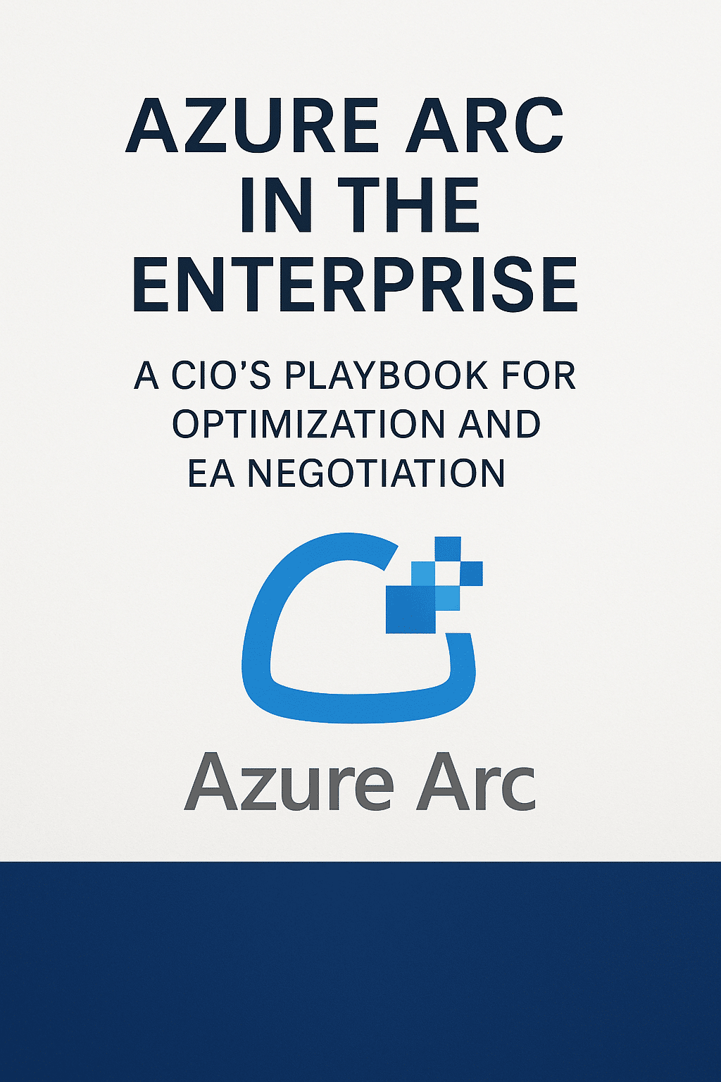 Azure Arc in the Enterprise: A CIO’s Playbook for Optimization and EA ...